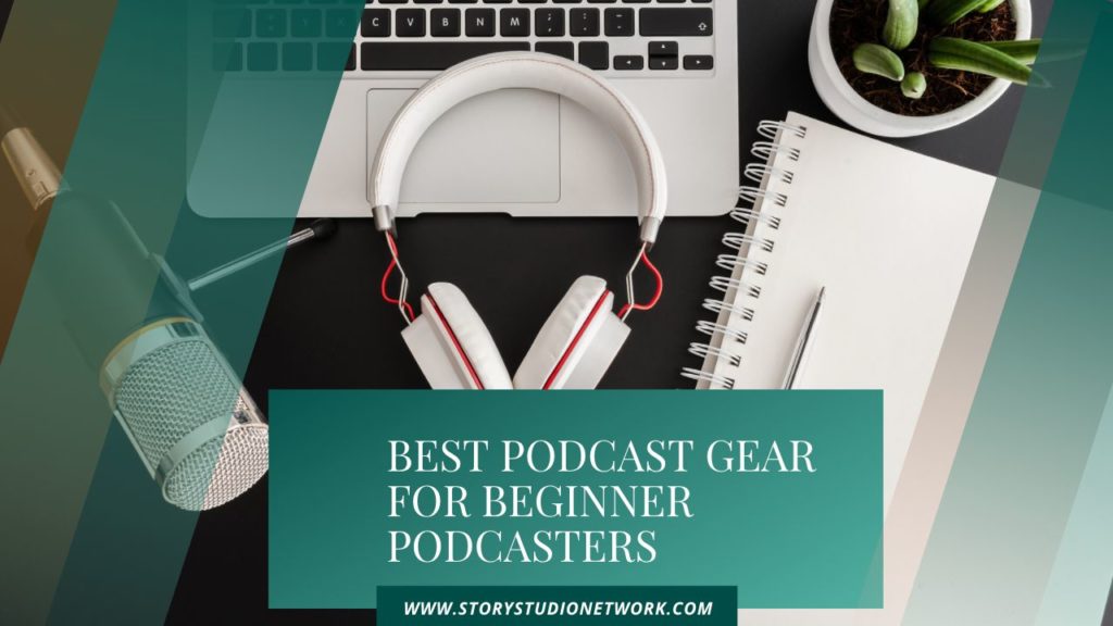 The Best Podcasting Gear for Beginners - storystudionetwork.com